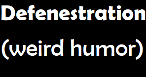 Defenestration (weird humor) – Randal Eldon Greene